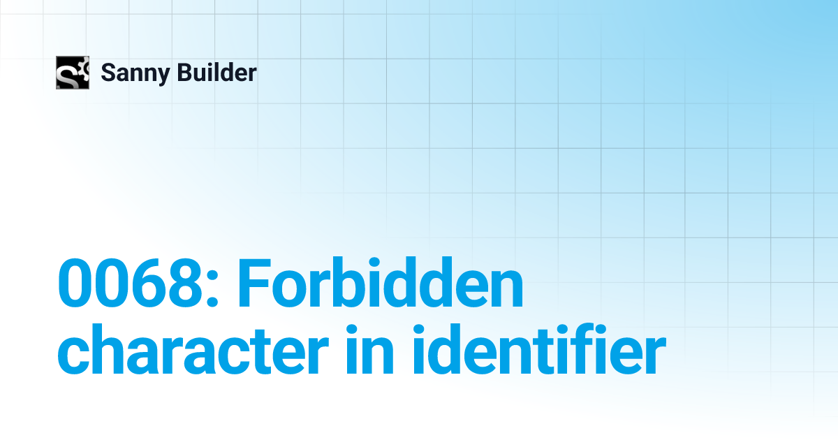 0068: Forbidden character in identifier | Sanny Builder