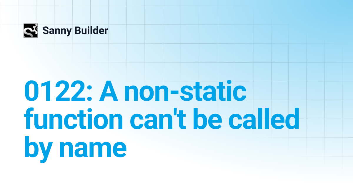 0122: A non-static function can't be called by name | Sanny Builder