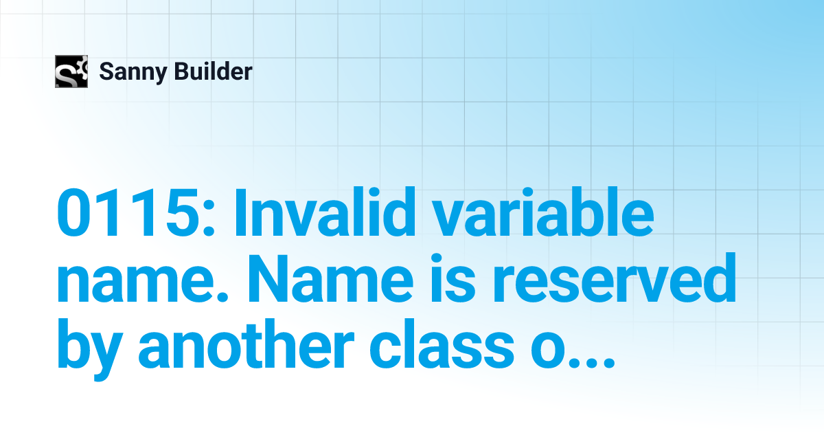 0115: Invalid variable name. Name is reserved by another class or function | Sanny Builder